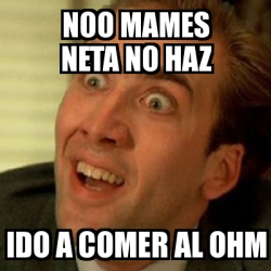 Meme No me digas - noo mames neta no haz ido a comer al OHM - 4429952