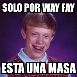Meme Bad Luck Brian - Solo por way fay Esta una masa - 4431780