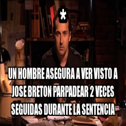 Meme Personalizado - * UN HOMBRE ASEGURA A VER VISTO A JOSE BRETON ...