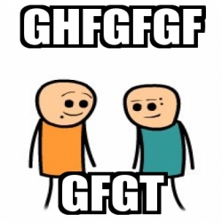 Meme Personalizado - ghfgfgf gfgt - 4439865