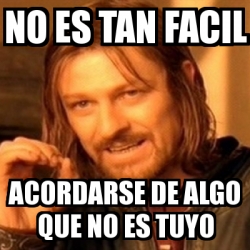 Meme Boromir - no es tan facil acordarse de algo que no es tuyo - 4440041