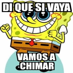 Meme Personalizado - di que si vaya vamos a chimar - 4440801
