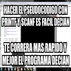 Meme Personalizado - Hacer el pseudocodigo con printf y scanf es facil ...