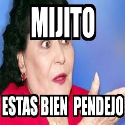 Meme Personalizado - mijito estas bien pendejo - 4443713