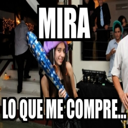Meme Personalizado - mira lo que me compre... - 4444435