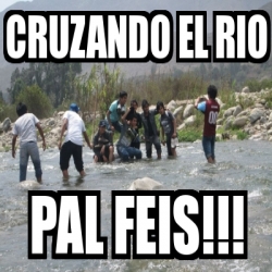 Meme Personalizado - cruzando el rio pal feis!!! - 4445197