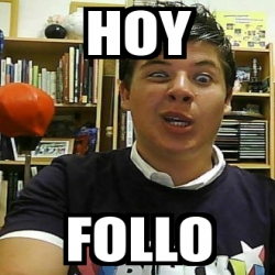 Meme Personalizado - HOY follo - 4447089