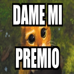 Meme Personalizado - dame mi premio - 4450043