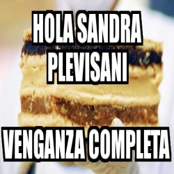 Meme Personalizado - hola sandra plevisani venganza completa - 4452999