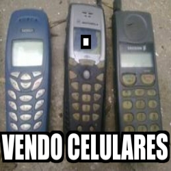 Meme Personalizado - . vendo celulares - 4456492