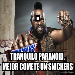 Meme Personalizado - . tranquilo paranoid, mejor comete un snickers ...