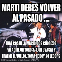 Meme Personalizado - marti debes volver al pasado .... trae costilla ...