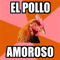 Meme Personalizado - el pollo amoroso - 4471786