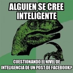 Meme Filosoraptor - alguien se cree inteligente cuestionando el nivel ...