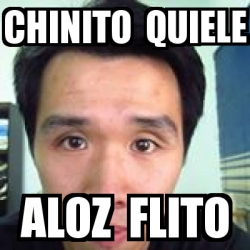 Meme Personalizado - CHINITO QUIELE ALOZ FLITO - 4476925