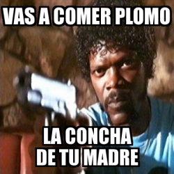 Meme Pulp Fiction - vas a comer plomo la concha de tu madre - 4477023