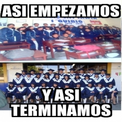Meme Personalizado - asi empezamos y asi terminamos - 4488160
