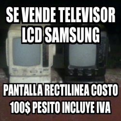 Meme Personalizado - se vende televisor lcd samsung pantalla rectilinea ...