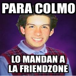 Meme Personalizado - para colmo lo mandan a la friendzone - 4053573