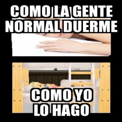 Meme Personalizado - como la gente normal duerme como yo lo hago - 4053751