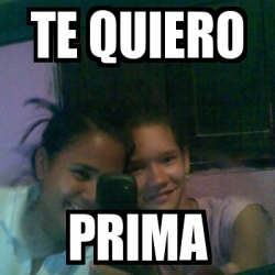 Meme Personalizado - te quiero prima - 4057152