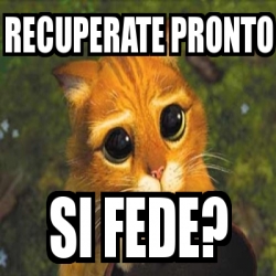 Meme Personalizado - recuperate pronto si fede? - 4058339