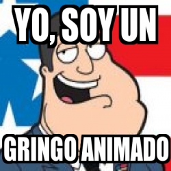 Meme Personalizado - yo, soy un gringo animado - 4500736