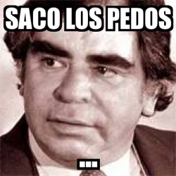 Meme Personalizado - SACO LOS PEDOS ... - 4501311