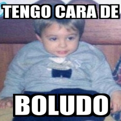 Meme Personalizado - Tengo cara de BOLUDO - 4507321