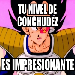 Meme Personalizado - tu nivel de conchudez es impresionante - 4509160