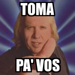 Meme Personalizado - Toma Pa' Vos - 4511586