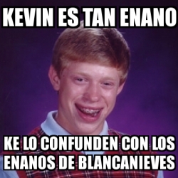 Meme Bad Luck Brian - KEVIN ES TAN ENANO ke lo confunden con los enanos ...