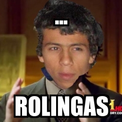 Meme Personalizado - ... rolingas - 4518573