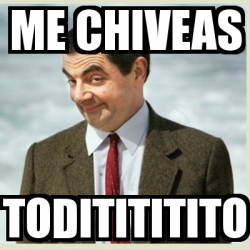 Meme Mr Bean - me chiveas toditititito - 4520355