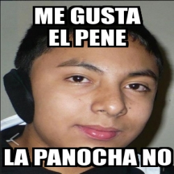 Meme Personalizado - me gusta el pene la panocha no - 4520851