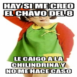 Meme Personalizado - hay si me creo el chavo del 8 le caigo a la ...