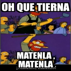 Meme Personalizado - oH que tierna matenla , matenla - 4532681