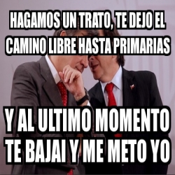 Meme Personalizado - hagamos un trato, te dejo el camino libre hasta ...