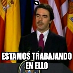 Meme Personalizado - ` ESTAMOS TRABAJANDO en ello - 4541084