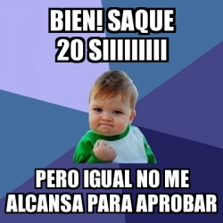 Meme Bebe Exitoso - bien! saque 20 siiiiiiiii pero igual no me alcansa ...