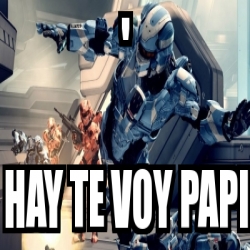 Meme Personalizado - ' hay te voy papi - 4542545