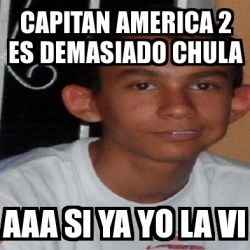 Meme Personalizado - CAPITAN AMERICA 2 ES DEMASIADO CHULA AAA SI YA YO ...