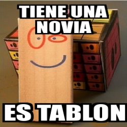 Meme Personalizado - tiene una novia es tablon - 4547251