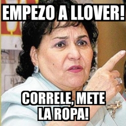 Meme Personalizado - empezo a llover! correle, mete la ropa! - 4548482