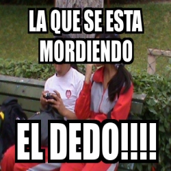 Meme Personalizado - La que se esta mordiendo el dedo!!!! - 4550707