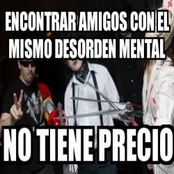 Meme Personalizado - encontrar amigos con el mismo desorden mental no ...