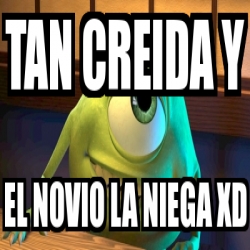 Meme Personalizado - Tan Creida y El novio La Niega xd - 4580268