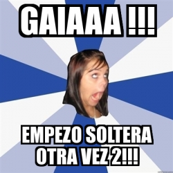 Meme Annoying Facebook Girl - Gaiaaa !!! EMPEZO SOLTERA OTRA VEZ 2 ...