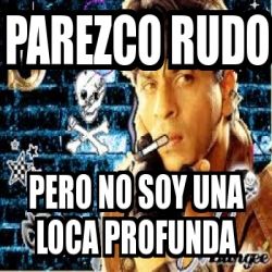 Meme Personalizado - PAREZCO RUDO PERO NO SOY UNA LOCA PROFUNDA - 4065063