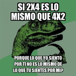 Meme Filosoraptor - Si 2x4 es lo mismo que 4x2 porque lo que yo siento ...